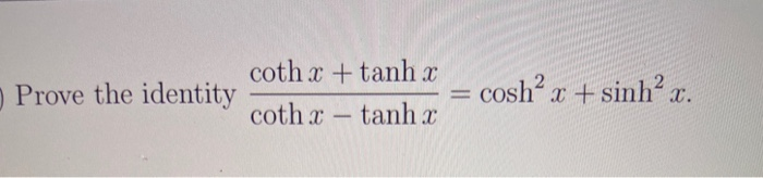 Solved coth x + tanh x Prove the identity coth x - tanh x | Chegg.com