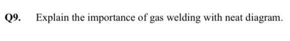 Solved Q9. Explain the importance of gas welding with neat | Chegg.com