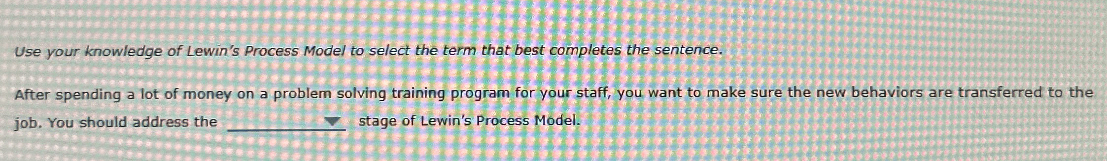 Solved Use your knowledge of Lewin's Process Model to select | Chegg.com