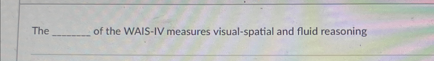 Solved The of the WAIS-IV measures visual-spatial and fluid | Chegg.com