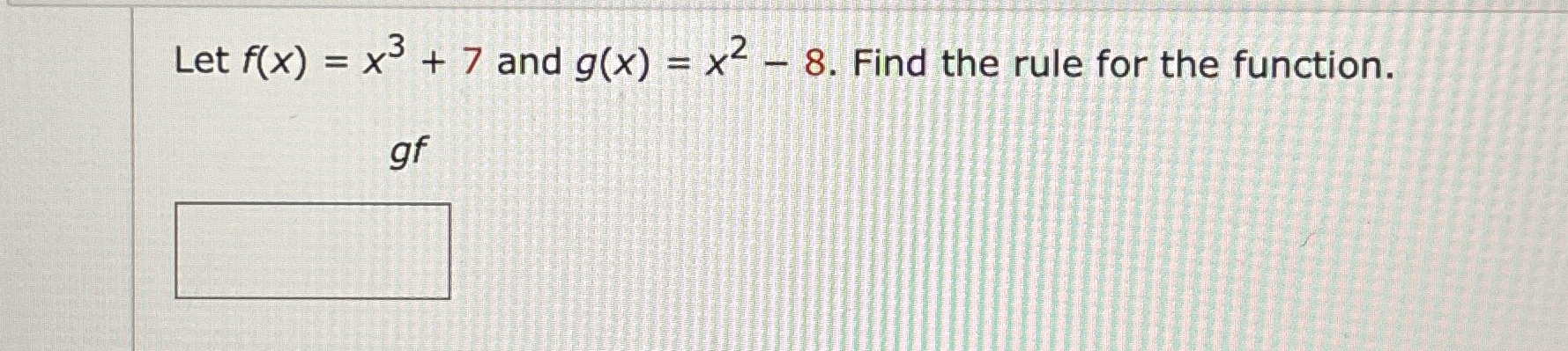 Solved Let f(x)=x3+7 ﻿and g(x)=x2-8. ﻿Find the rule for the | Chegg.com