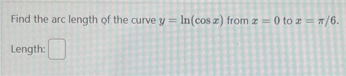 Solved Find the arc length of the curve y=ln(cosx) from x=0 | Chegg.com