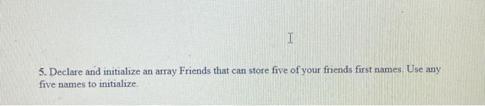 Solved 5. Declare and initialize an array Friends that can | Chegg.com
