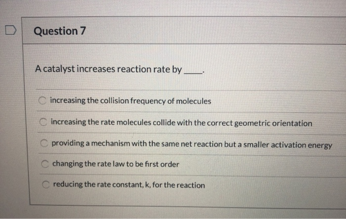 Solved Question 7 A catalyst increases reaction rate by | Chegg.com