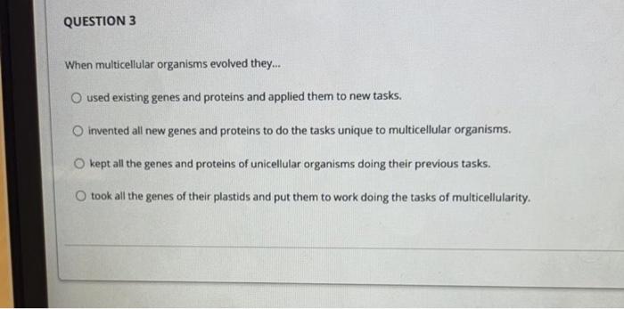 Solved QUESTION 3 When multicellular organisms evolved | Chegg.com
