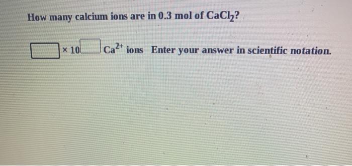 Solved How many calcium ions are in 0.3 mol of CaCl2? x 101 | Chegg.com