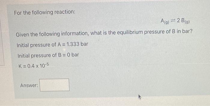 Solved For the following reaction: A(g)⇌2B(g) Given the | Chegg.com