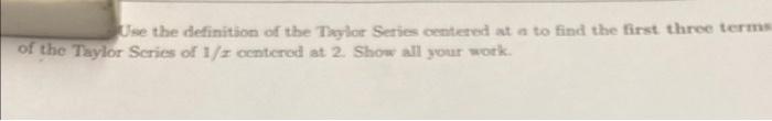 Solved Wae the definition of the Taylor Series oentered at a | Chegg.com