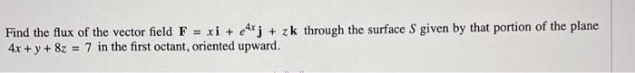 Solved Find the flux of the vector field F=xi+e4xj+zk | Chegg.com