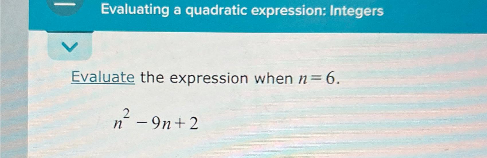 Solved Evaluating a quadratic expression: IntegersEvaluate | Chegg.com