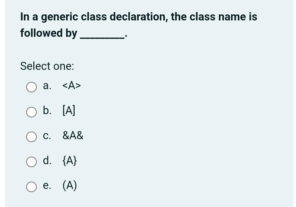 Solved In a generic class declaration, the class name is | Chegg.com