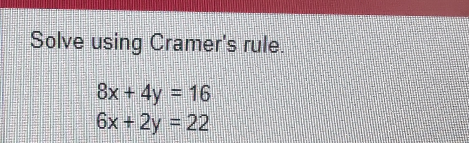 Solved Solve using Cramer's rule.8x+4y=166x+2y=22 | Chegg.com