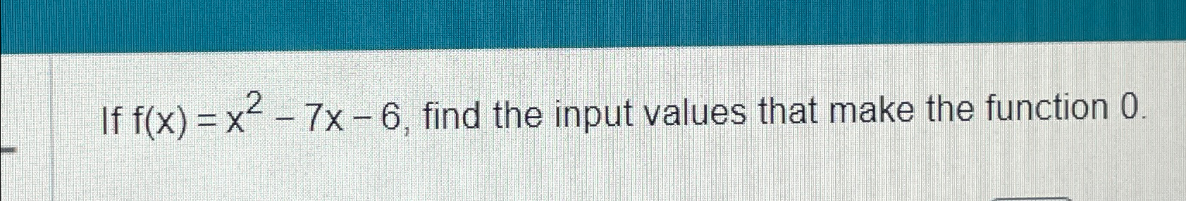 Solved If f(x)=x2-7x-6, ﻿find the input values that make the | Chegg.com