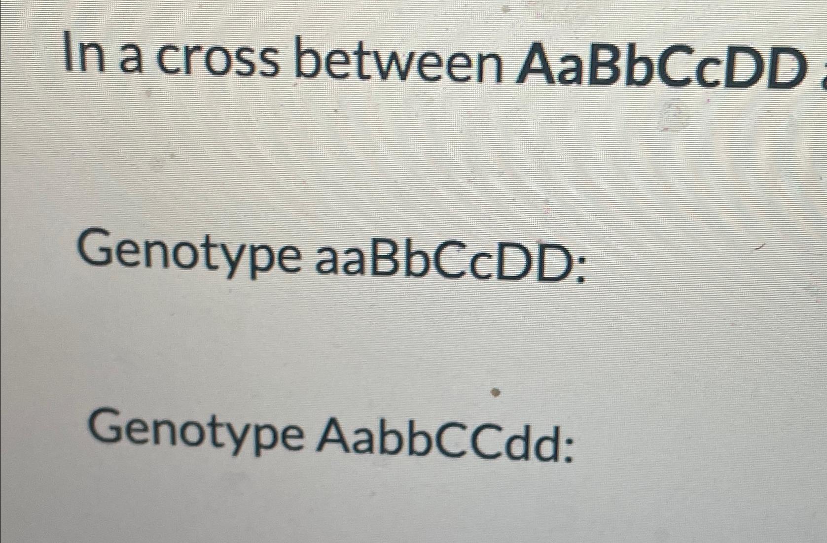 Solved In a cross between AaBbCcDDGenotype aaBbCcDD:Genotype | Chegg.com