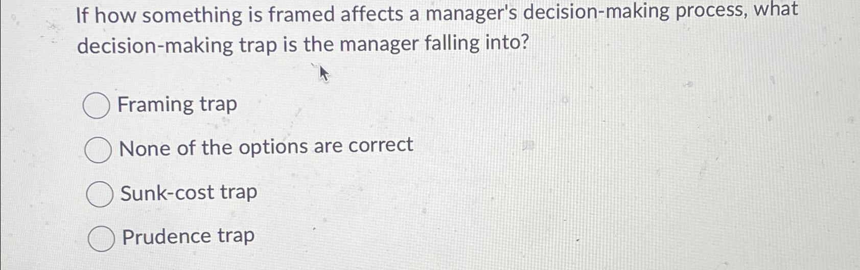 Solved If how something is framed affects a manager's | Chegg.com
