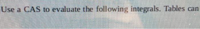 Solved Use a CAS to evaluate the following integrals. Tables | Chegg.com