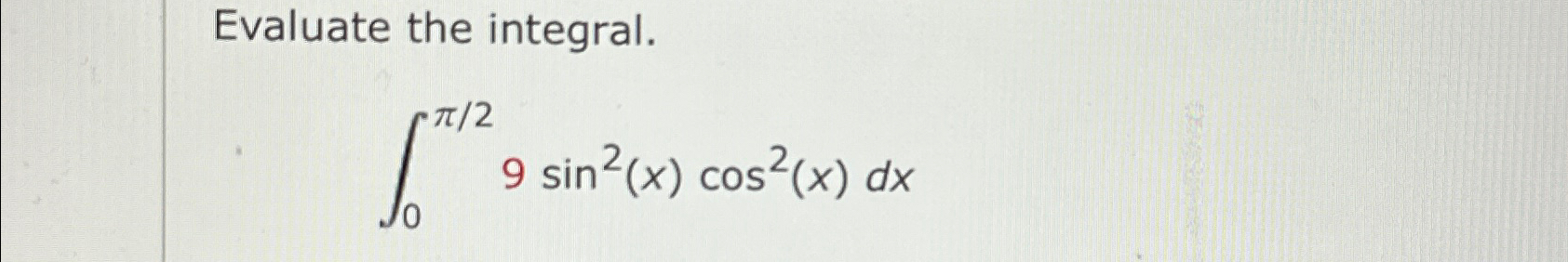 Solved Evaluate the integral.∫0π29sin2(x)cos2(x)dx | Chegg.com