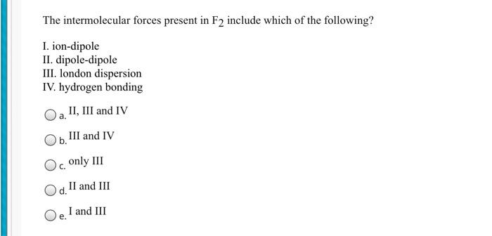 Solved The intermolecular forces present in F2 include which | Chegg.com