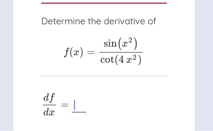 Solved Determine the derivative of f(x)=cot(4x2)sin(x2) | Chegg.com