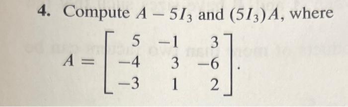 Solved 4. Compute A−5I3 and (5I3)A, where | Chegg.com
