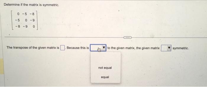 Solved Determine if the matrix is symmetric. 0-5-8 -5 0-9 -8 | Chegg.com