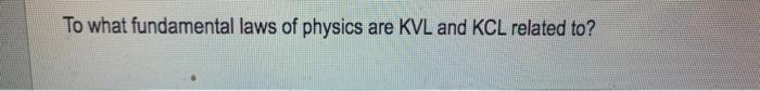 Solved To what fundamental laws of physics are KVL and KCL | Chegg.com