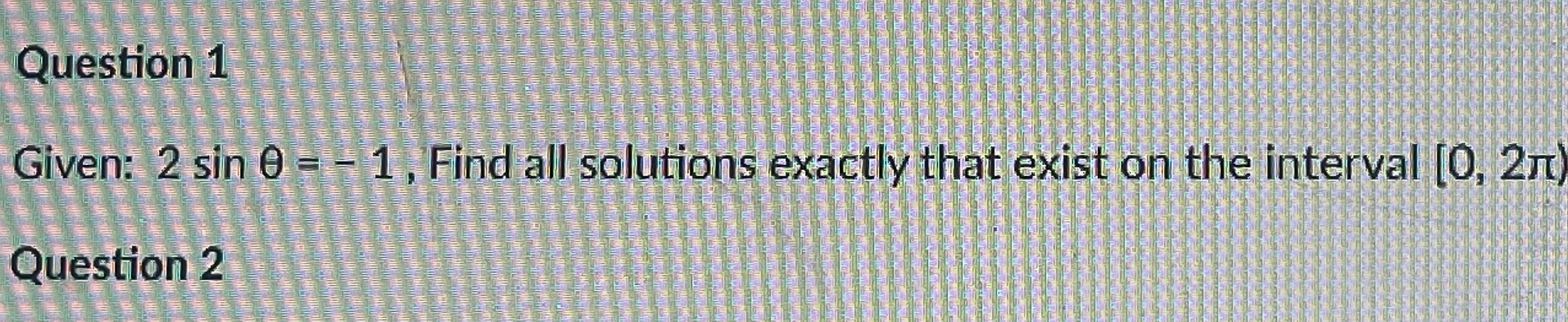 Solved Question 1Given: 2sinθ=-1, ﻿Find all solutions | Chegg.com