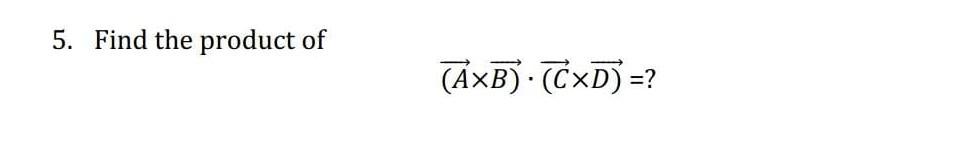 Solved 5. Find the product of (AXB) (CXD) =? | Chegg.com