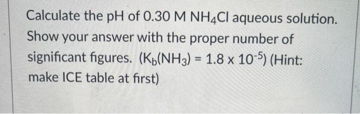 Solved Calculate the pH of 0.30 M NH4Cl aqueous solution. | Chegg.com