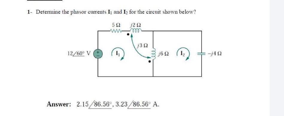 Solved 1- Determine the phasor currents I1 and I2 for the | Chegg.com