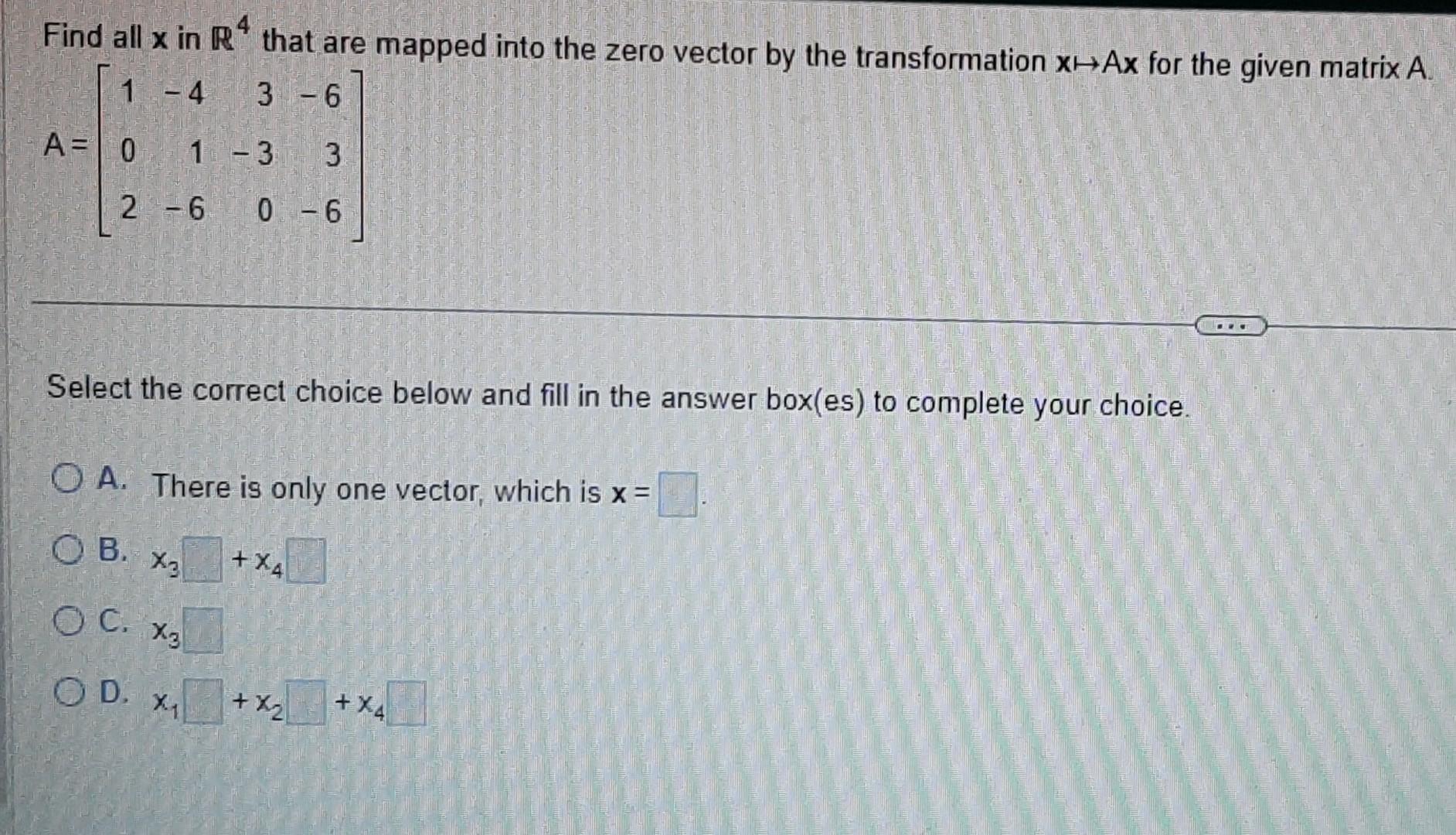Solved Find all x in R4 that are mapped into the zero vector | Chegg.com