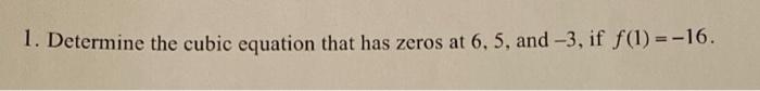 Solved 1. Determine the cubic equation that has zeros at 6, | Chegg.com