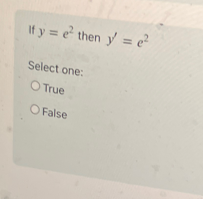 Solved If y=e2 ﻿then y'=e2Select one;TrueFalse | Chegg.com