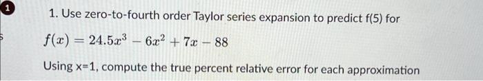 Solved 1. Use zero-to-fourth order Taylor series expansion | Chegg.com