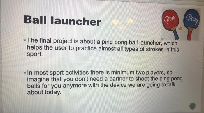 Solved Ball launcher (Ping Pong -The final project is about | Chegg.com