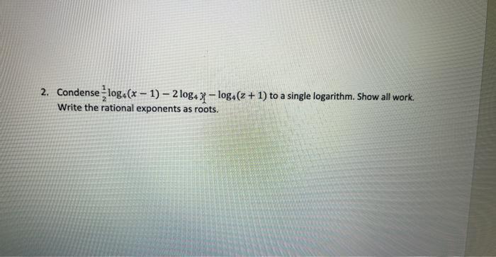 Solved 2 Condense 21log4 X−1 −2log4y1−log4 Z 1 To A Single