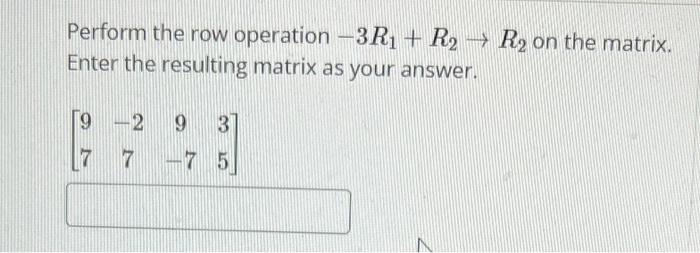 Solved Perform the row operation −3R1+R2→R2 on the matrix. | Chegg.com