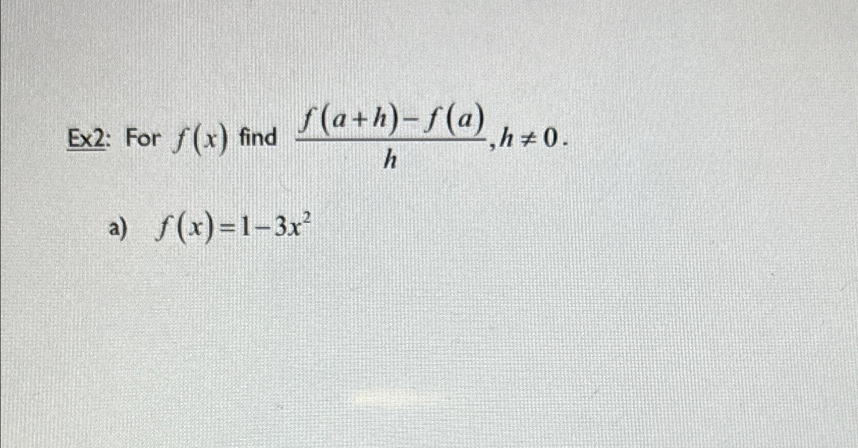 Solved Ex2: For f(x) ﻿find f(a+h)-f(a)h,h≠0.a) f(x)=1-3x2 | Chegg.com