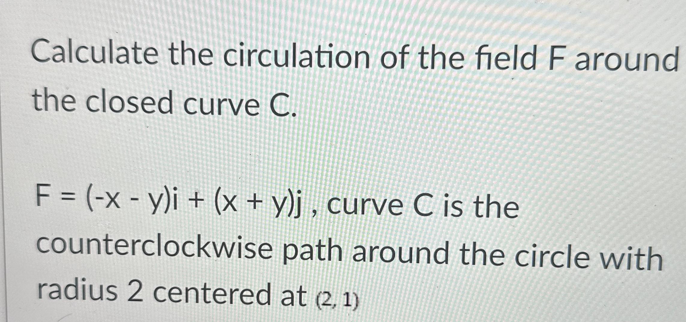 Solved Calculate the circulation of the field F ﻿around the | Chegg.com