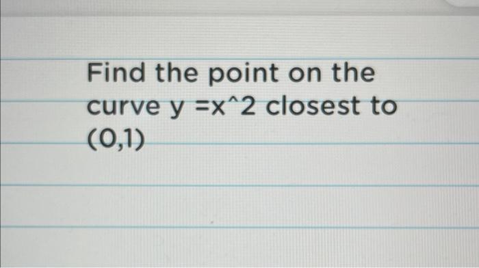 Solved Find the point on the curve y =x^2 closest to (0,1) | Chegg.com