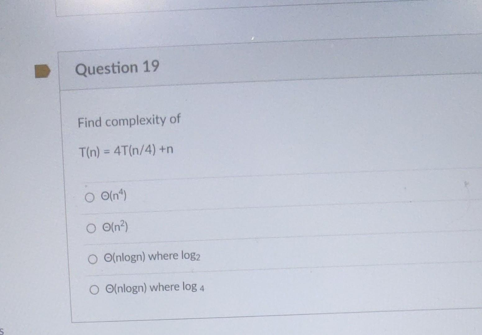 Solved Find complexity of T(n)=4T(n/4)+n θ(n4) θ(n2) | Chegg.com Solved Find complexity of T(n)=4T(n/4)+n θ(n4) θ(n2) | Chegg.com