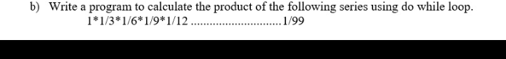 Solved b) Write a program to calculate the product of the | Chegg.com