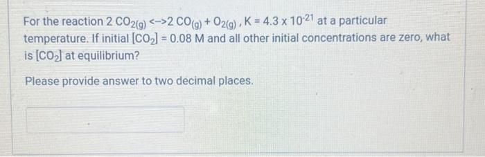 Solved For the reaction 2CO2( g)≪−2CO(g)+O2( g),K=4.3×10−21 | Chegg.com