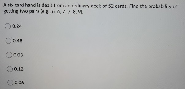 Solved A six card hand is dealt from an ordinary deck of 52 | Chegg.com