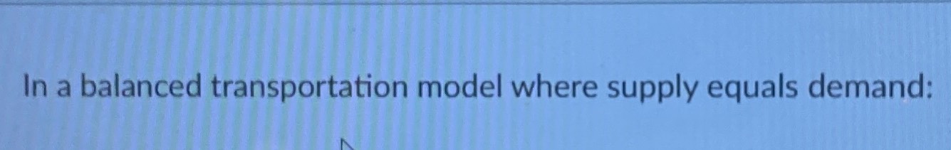 Solved In a balanced transportation model where supply | Chegg.com