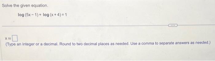 Solved Solve the given equation. log(5x−1)+log(x+4)=1 x≈ | Chegg.com