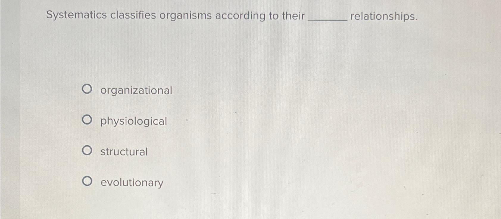 Solved Systematics classifies organisms according to their | Chegg.com