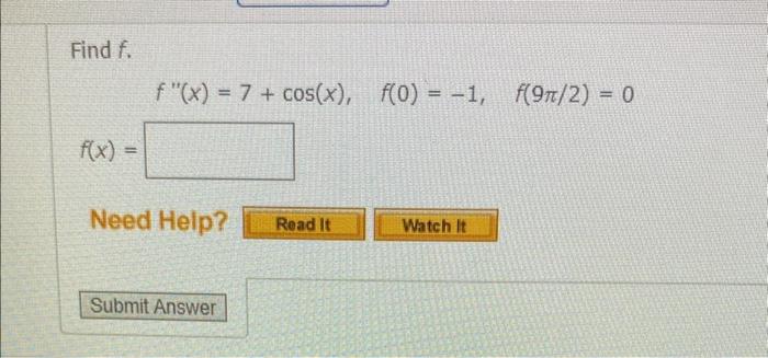 Solved Find f. f′′(x)=7+cos(x),f(0)=−1,f(9π/2)=0 | Chegg.com