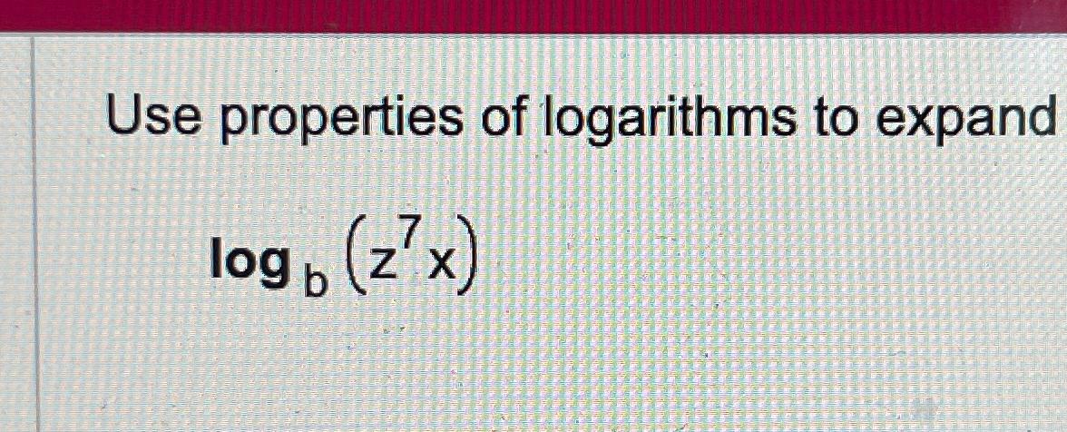 Solved Use properties of logarithms to expandlogb(z7x) | Chegg.com