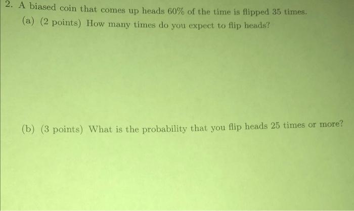 Solved 2. A biased coin that comes up heads 60% of the time | Chegg.com